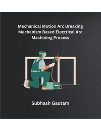 Mechanical Motion Arc Breaking Mechanism Based Electrical Arc Machining ...