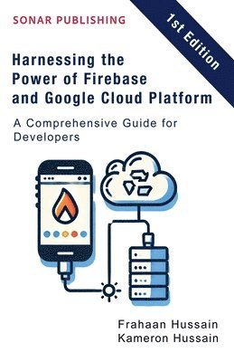 Harnessing the Power of Firebase and Google Cloud Platform - Kameron Hussain, Frahaan Hussain ...