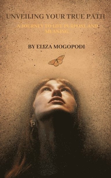Unveiling Your True Path: A Journey to Life Purpose and Meaning - Ebok - Elizabeth Mogopodi ...