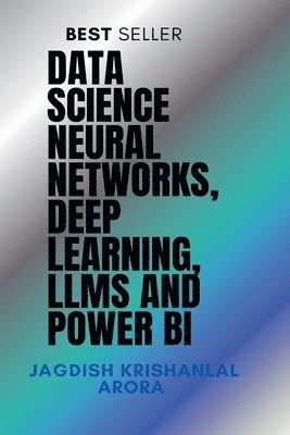 Data Science - Neural Networks, Deep Learning, LLMs and Power BI - Jagdish Krishanlal Arora ...