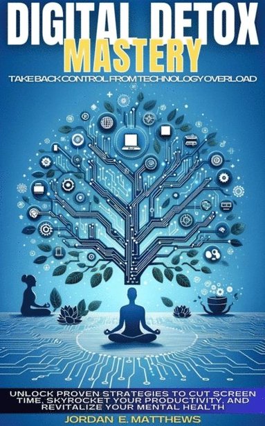 Digital Detox Mastery :Take Back Control From Technology Overload ...