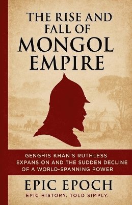 Rise and Fall of the Mongol Empire - Epic Epoch - Häftad (9798230012764 ...