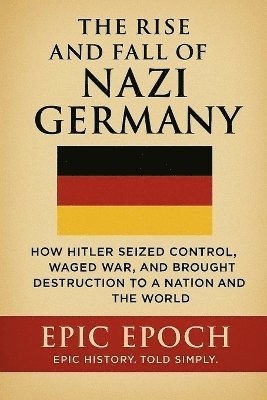Rise and Fall of Nazi Germany - Epic Epoch - Häftad (9798230120193) | Bokus