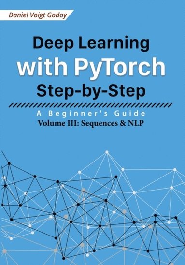 Deep Learning with PyTorch Step-by-Step: A Beginner's Guide - Volume III: Sequences & NLP - Ebok ...