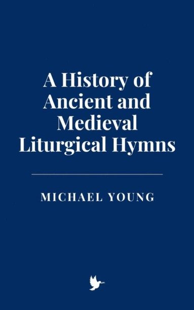 History of Ancient and Medieval Liturgical Hymns - Ebok - Michael Young ...