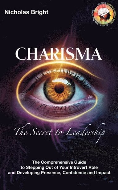 Charisma: The Secret to Leadership: The Comprehensive Guide to Stepping ...