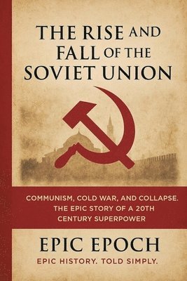 Rise and Fall of the Soviet Union - Epic Epoch - Häftad (9798230925514 ...