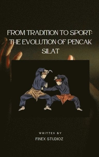 From Tradition to Sport: The Evolution of Pencak Silat - Ebok ...
