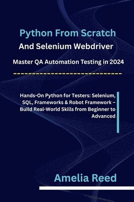 Python From Scratch & Selenium Webdriver - Amelia Reed - Häftad (9798232192723) | Bokus