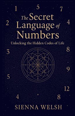 The Secret Language of Numbers: Unlocking the Hidden Codes of Life - Sienna Welsh - Häftad ...