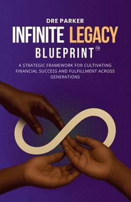 The Infinite Legacy Blueprint: A Strategic Framework For Cultivating ...