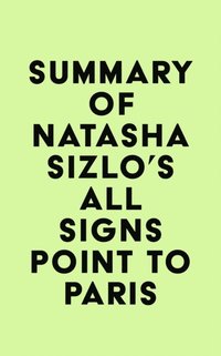 Summary of Natasha Sizlo's All Signs Point to Paris - Ebok - Irb Media ...