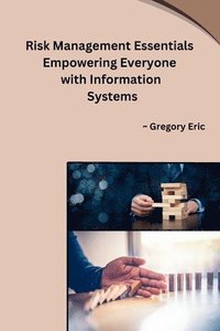 Risk Management Essentials Empowering Everyone with Information Systems ...