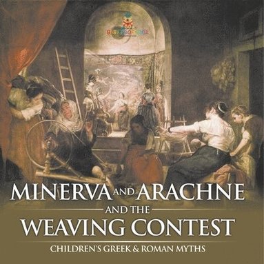 Minerva and Arachne and the Weaving Contest- Children's Greek & Roman ...
