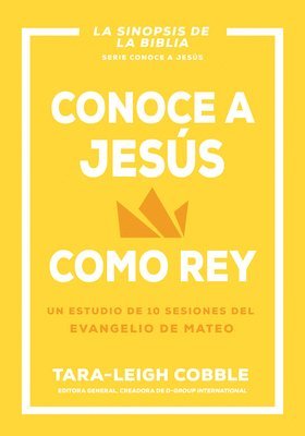 Conoce a Jesús Como Rey: Un Estudio de 10 Sesiones del Evangelio de ...