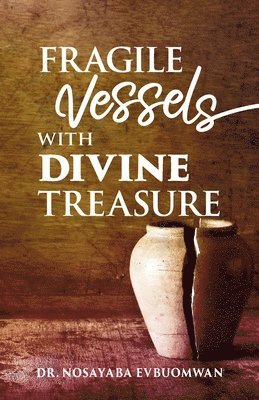 Fragile Vessels with Divine Treasure - Nosayaba Evbuomwan, Dr Nosayaba ...