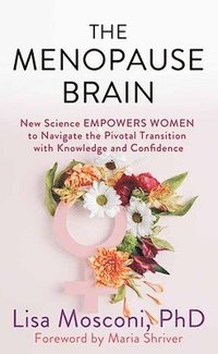 The Menopause Brain: New Science Empowers Women to Navigate the Pivotal Transition with ...