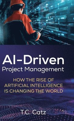 AI-Driven Project Management, How the Rise of Artificial Intelligence is Changing the World - T ...