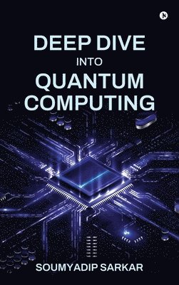 Deep Dive into Quantum Computing - Soumyadip Sarkar - Bok (9798895884034) | Bokus