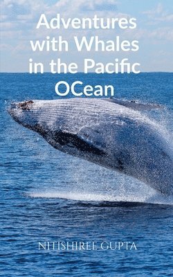 Adventures with Whales in the Pacific Ocean - Nitishiree Gupta - Häftad ...