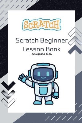 Scratch Beginner Lesson Book - Anugraha K. G. - Anugraha K G, Anugraha K G - Häftad ...