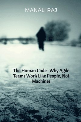 The Human Code- Why Agile Teams Work Like People, Not Machines - Manali Raj - Häftad ...