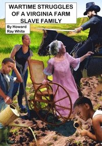 Wartime Struggles of a Virginia Farm Slave Family - Howard Ray White - Häftad (9798987799024 ...