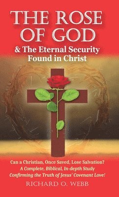Rose of God & The Eternal Security Found in Christ - Richard O Webb ...