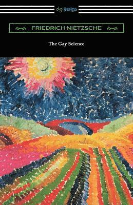 The Gay Science: With a Prelude in Rhymes and an Appendix of Songs ...