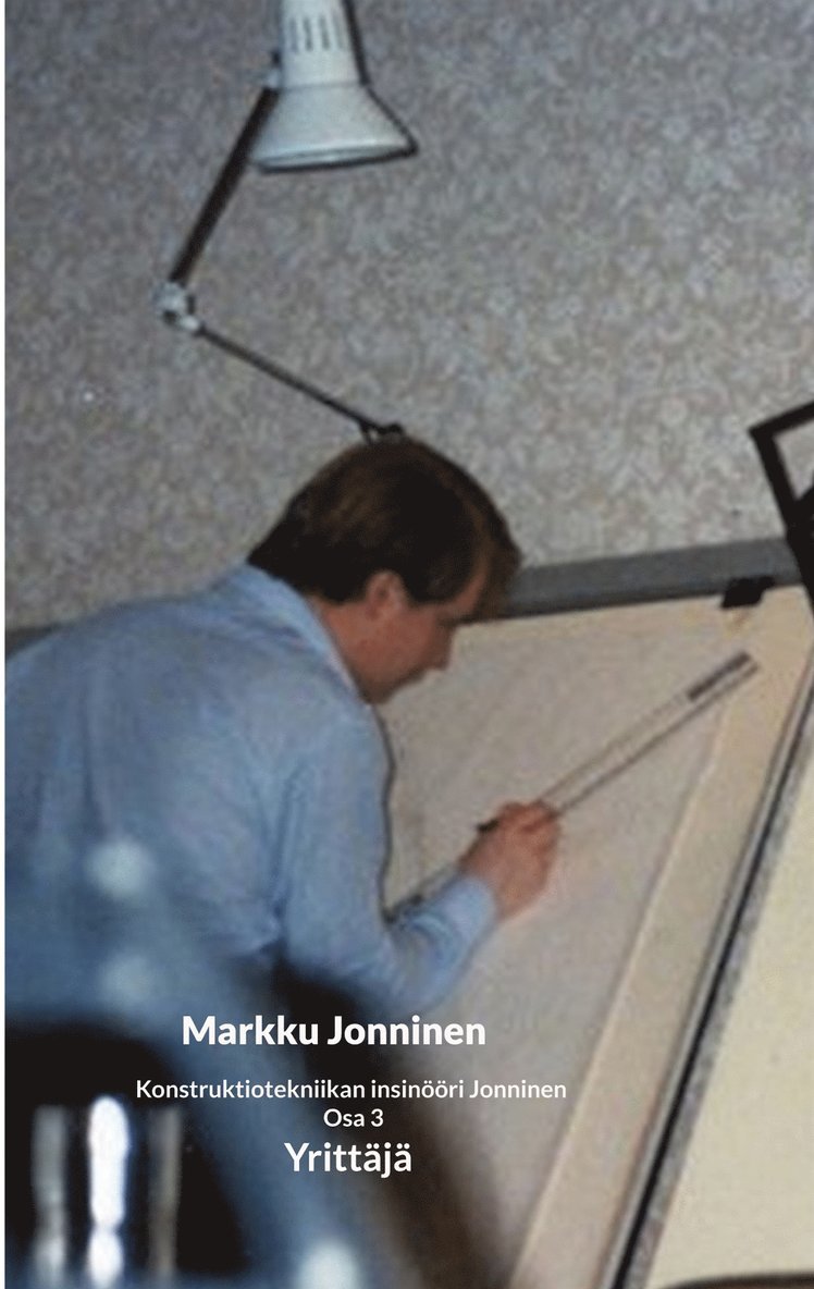 Konstruktiotekniikan insinööri Jonninen Osa 4: Yrittäjät - Markku ...